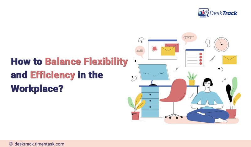 Ways to Balance Efficiency & Flexibility at the Workplace