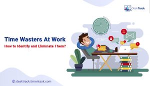 Top Time Wasters at Work: Ways to Identify & Eliminate